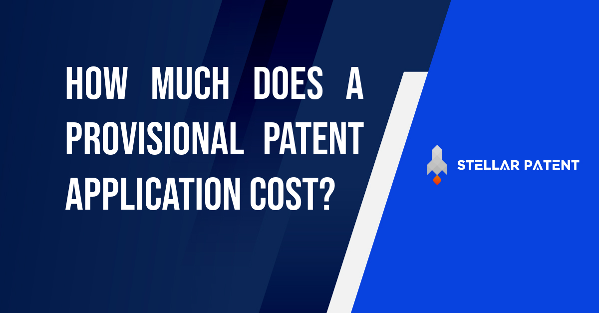 How Much Does a Provisional Patent Application Cost? | Stellar Patent
