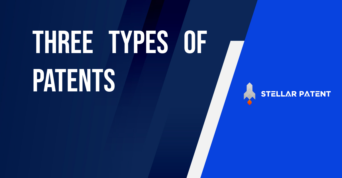 Three Types of Patents | Stellar Patent